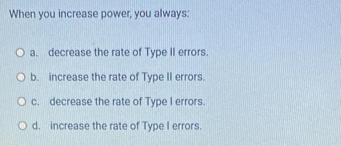 Solved When you increase power, you always: a. decrease the | Chegg.com