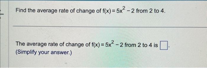 Solved Find the average rate of change of f(x)=5x2−2 from 2 | Chegg.com