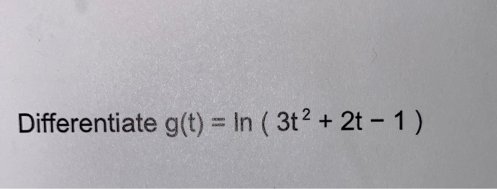 Solved Differentiate g(t) = In ( 3t2 + 2t - 1) | Chegg.com