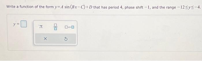 Solved Write a function of the form y=Asin(Bx−C)+D that has | Chegg.com