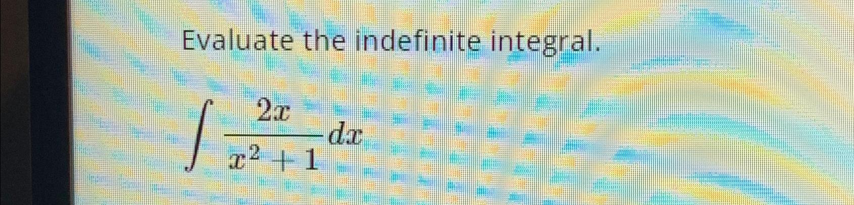 Solved Evaluate the indefinite integral.∫﻿﻿2xx2+1dx | Chegg.com