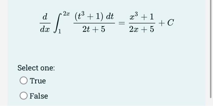 Solved dxd∫12x2t+5(t3+1)dt=2x+5x3+1+C Select one: True False | Chegg.com