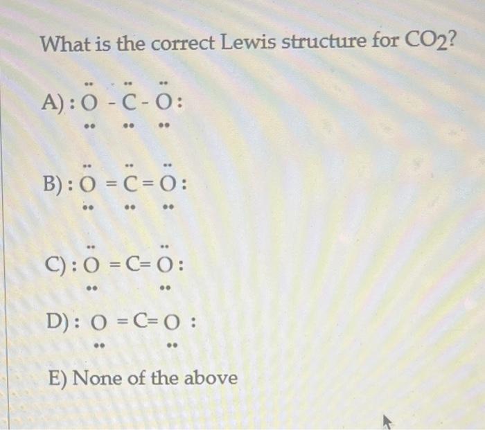 Solved What is the correct Lewis structure for CO2 ? A) : | Chegg.com
