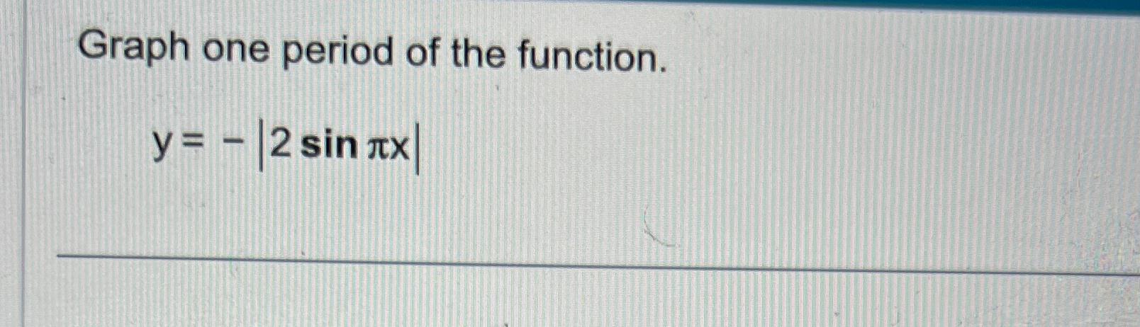 Graph one period of the function.y=-|2sinπx| | Chegg.com