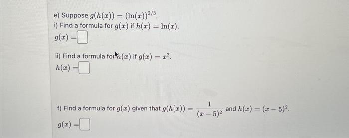 Solved e) Suppose g(h(x))=(ln(x))2/3. i) Find a formula for | Chegg.com
