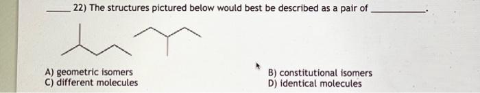 Solved 22) The structures pictured below would best be | Chegg.com