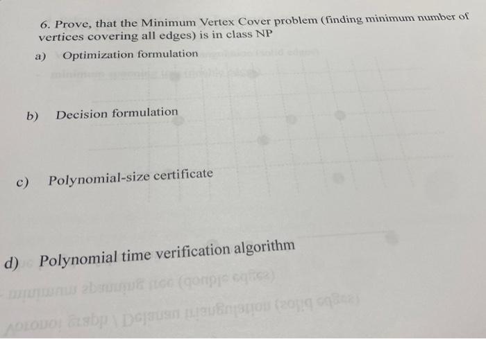 Solved 6. Prove, that the Minimum Vertex Cover problem | Chegg.com