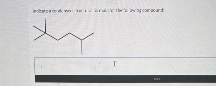 Solved Indicate a condensed structural formula for the | Chegg.com