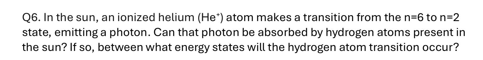 Solved Q6. ﻿In the sun, an ionized helium (He )atom makes a | Chegg.com