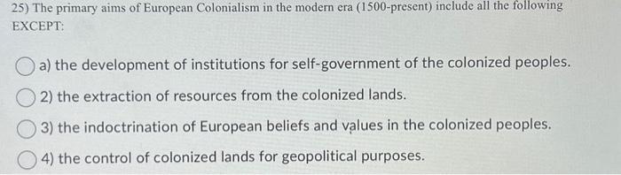 25) The primary aims of European Colonialism in the | Chegg.com