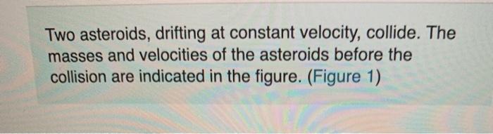 Solved Two asteroids, drifting at constant velocity, | Chegg.com
