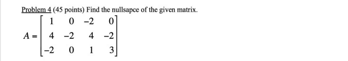 Solved Problem 4 ( 45 ﻿points) ﻿Find the nullsapce of the | Chegg.com