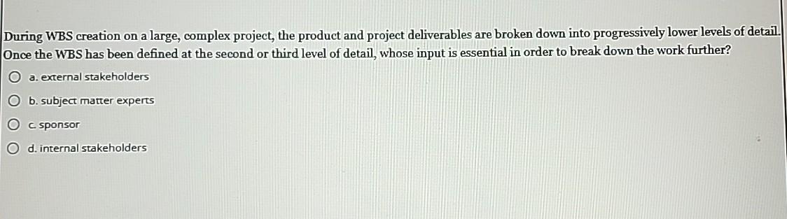 Solved During WBS creation on a large, complex project, the | Chegg.com
