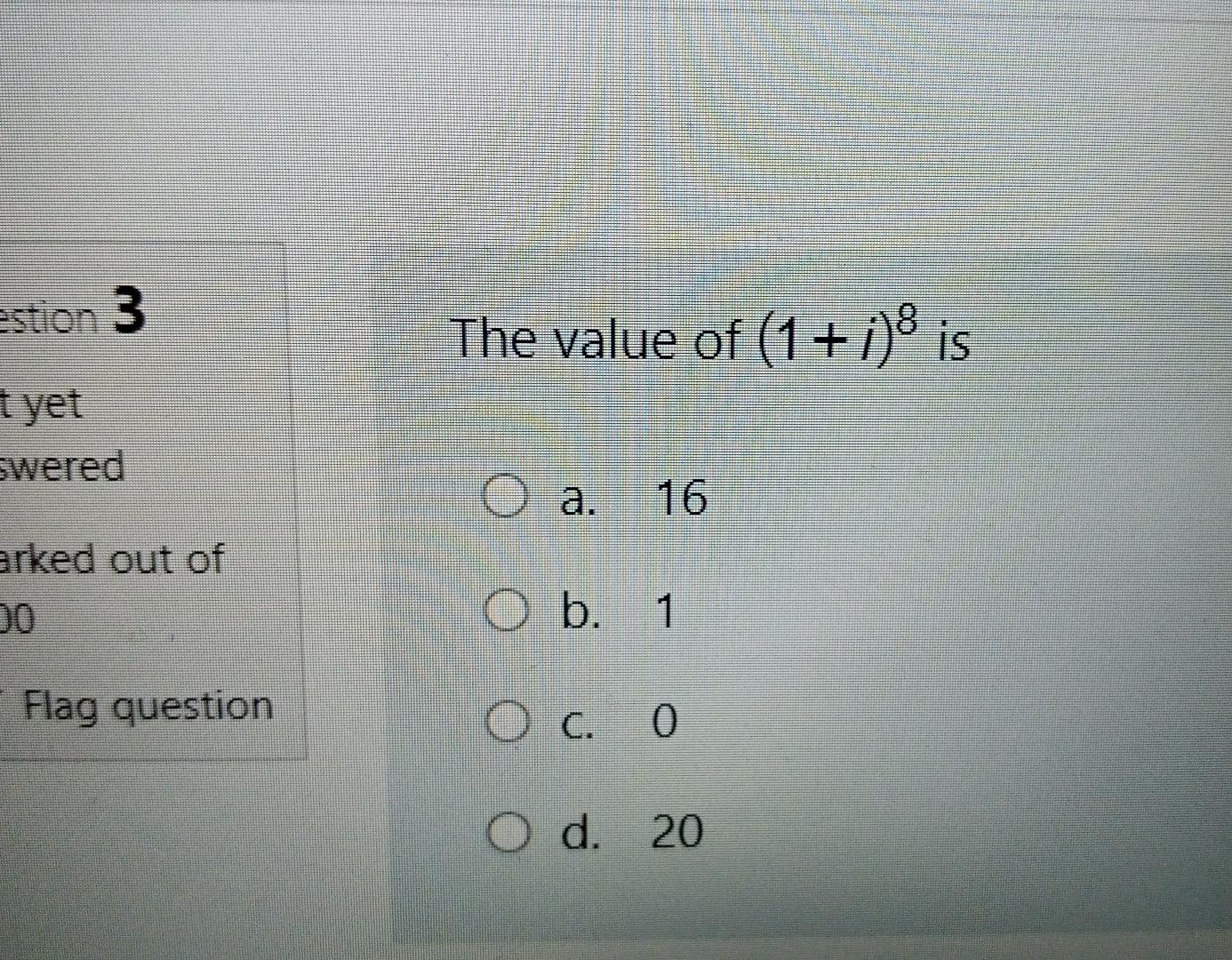 Solved estion 3 The value of (1 + i) is t yet swered O a. 16 | Chegg.com Solved estion 3 The value of (1 + i) is t yet swered O a. 16 | Chegg.com