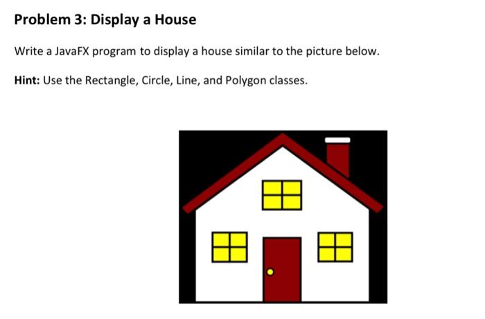 Solved Problem 3 Display A House Write A Javafx Program To