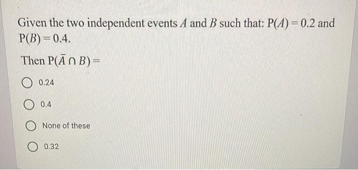 Solved Given the two independent events A and B such that: | Chegg.com
