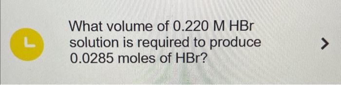 Solved L What volume of 0.220 M HBr solution is required to | Chegg.com