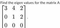 Solved Find the eigen values for the matrix A[342012000]. | Chegg.com
