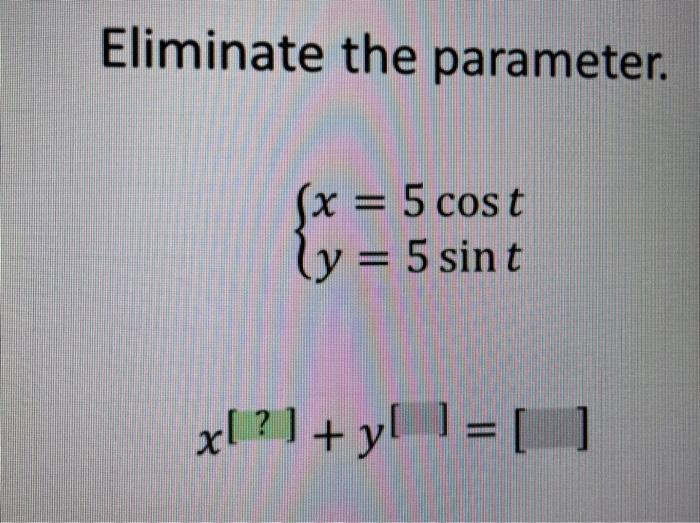 Solved Eliminate the parameter. {x=5costy=5sintx[?]+y[=[] | Chegg.com