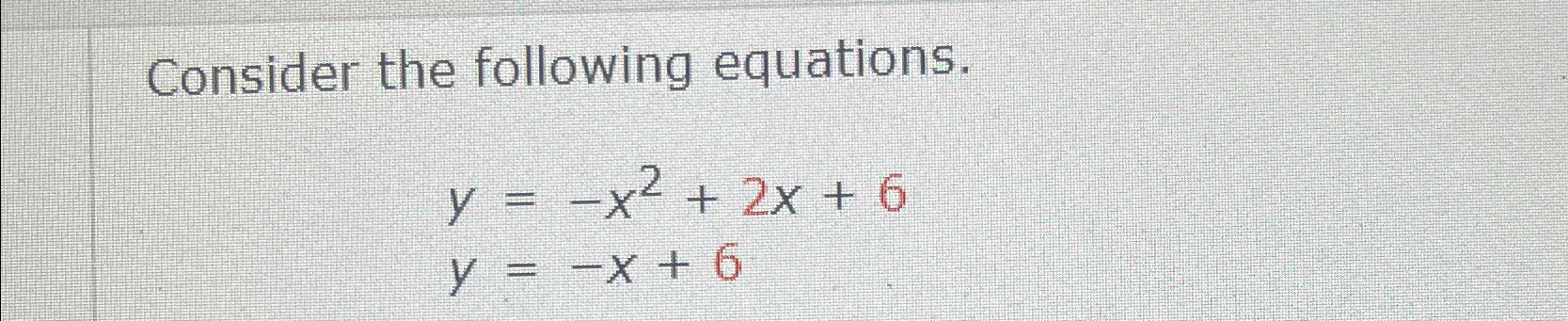 Solved Consider the following equations.y=-x2+2x+6y=-x+6 | Chegg.com