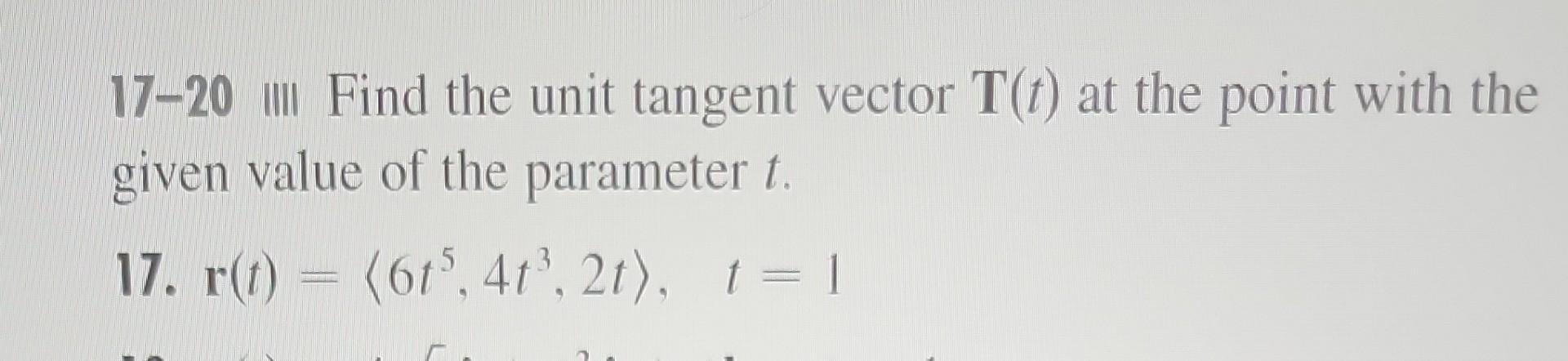 Solved 17-20 IIII Find the unit tangent vector T(t) at the | Chegg.com