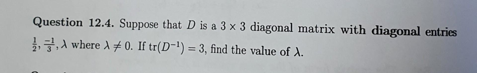 Solved Question 12.4. Suppose that D is a 3×3 diagonal | Chegg.com
