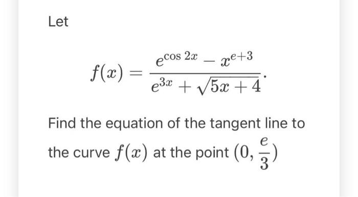 Solved Let f(x)=e3x+5x+4ecos2x−xe+3 Find the equation of the | Chegg.com