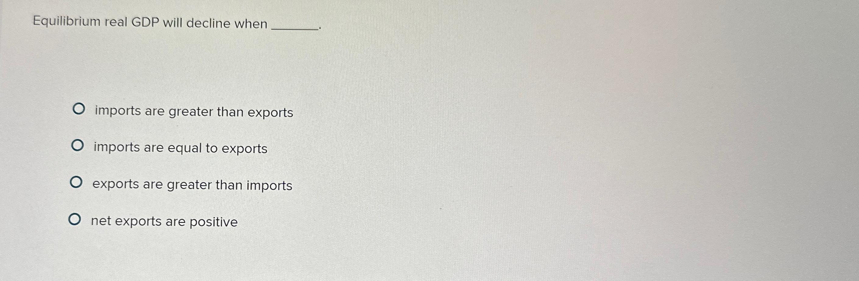 Solved Equilibrium real GDP will decline whenimports are | Chegg.com