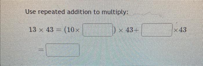 Solved Use repeated addition to multiply: 13 x 43 (10x ) × | Chegg.com
