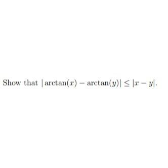 Solved Show that |arctan(x)-arctan(y)|≤|x-y|. | Chegg.com