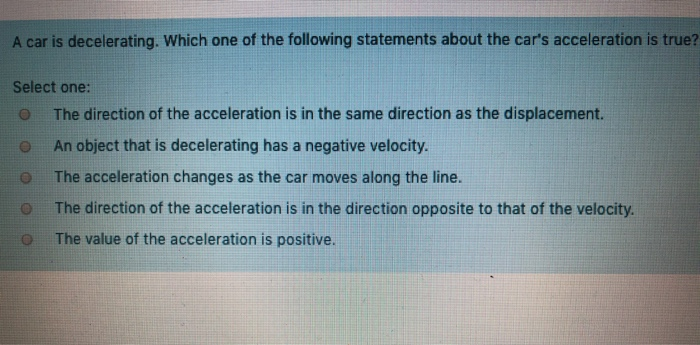 Solved A car is decelerating. Which one of the following | Chegg.com