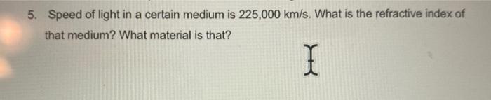 Solved 5. Speed of light in a certain medium is 225,000 | Chegg.com