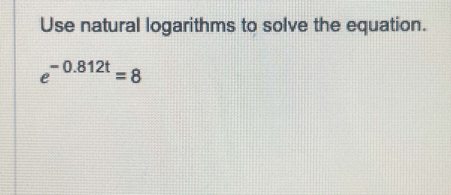 Solved Use natural logarithms to solve the | Chegg.com