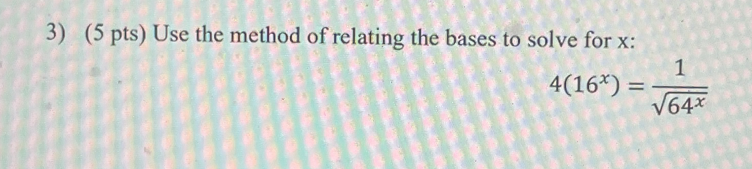 Solved by an EXPERT Use the method of relating the bases to solve for x ...