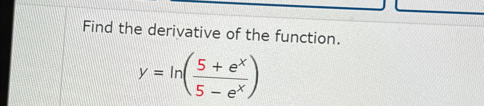 Solved Find the derivative of the function.y=ln(5+ex5-ex) | Chegg.com
