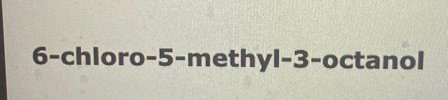 Solved 6-chloro-5-methyl-3-octanolDraw the structure of the | Chegg.com