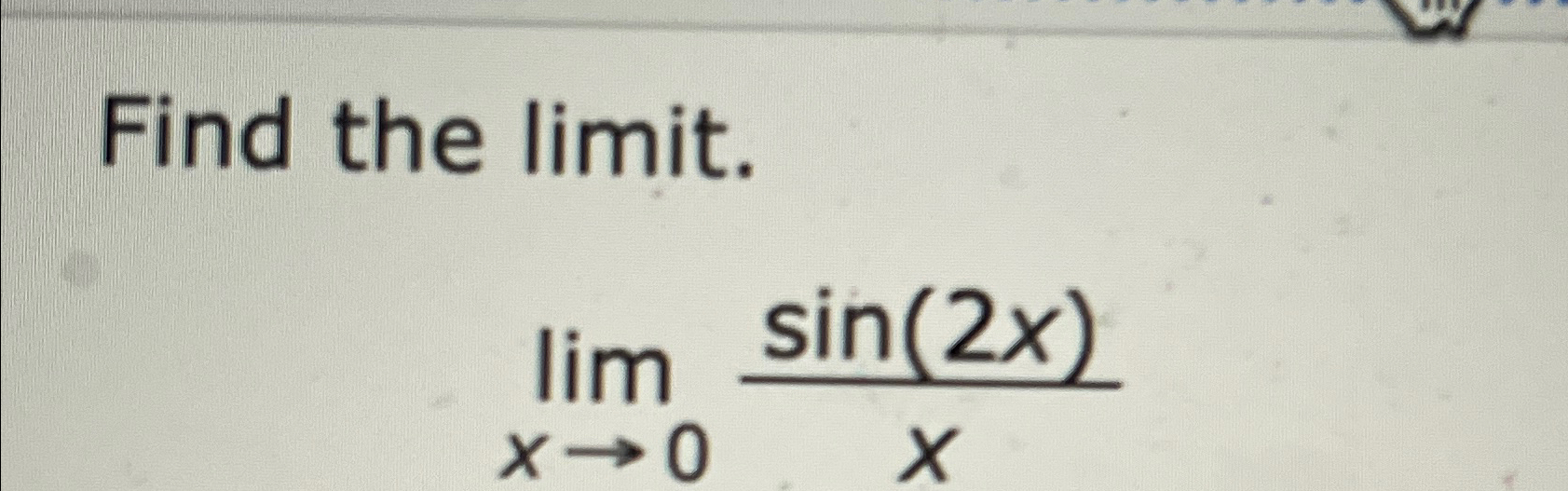 Solved Find the limit.limx→0sin(2x)x | Chegg.com
