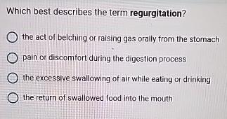 Solved Which best describes the term regurgitation?the act | Chegg.com