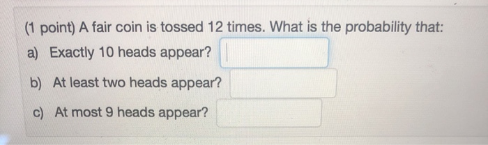 Solved (1 point) A fair coin is tossed 12 times. What is the | Chegg.com