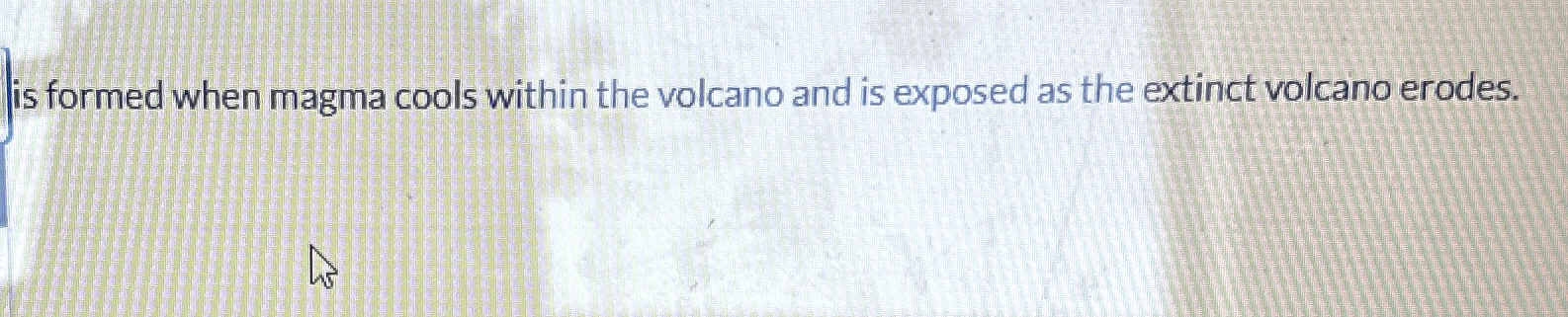 Solved is formed when magma cools within the volcano and is | Chegg.com
