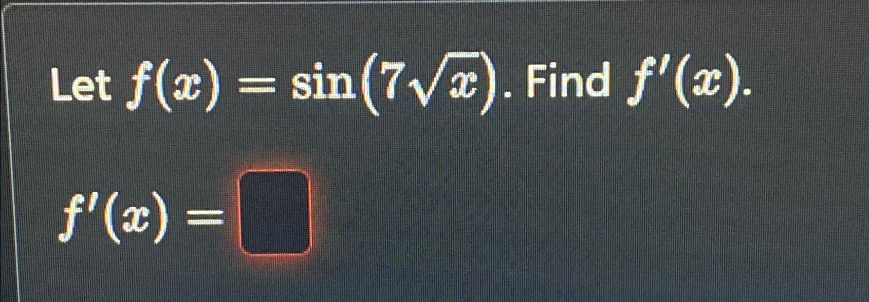 Solved Let f(x)=sin(7x2). ﻿Find f'(x)f'(x)= | Chegg.com
