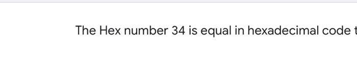 Solved The Hex number 34 is equal in hexadecimal code | Chegg.com