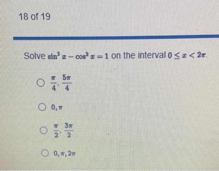Solved 18 of 19 Solve sin? 2 – cos =1 on the interval o
