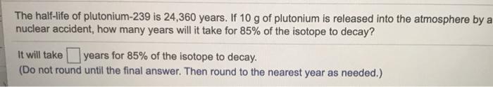 Solved The half-life of plutonium-239 is 24,360 years. If 10 | Chegg.com