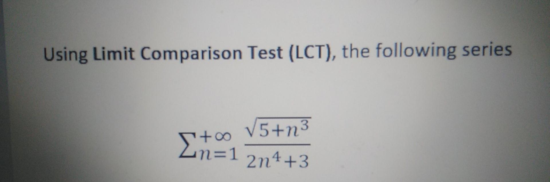 Solved Using Limit Comparison Test (LCT), the following | Chegg.com