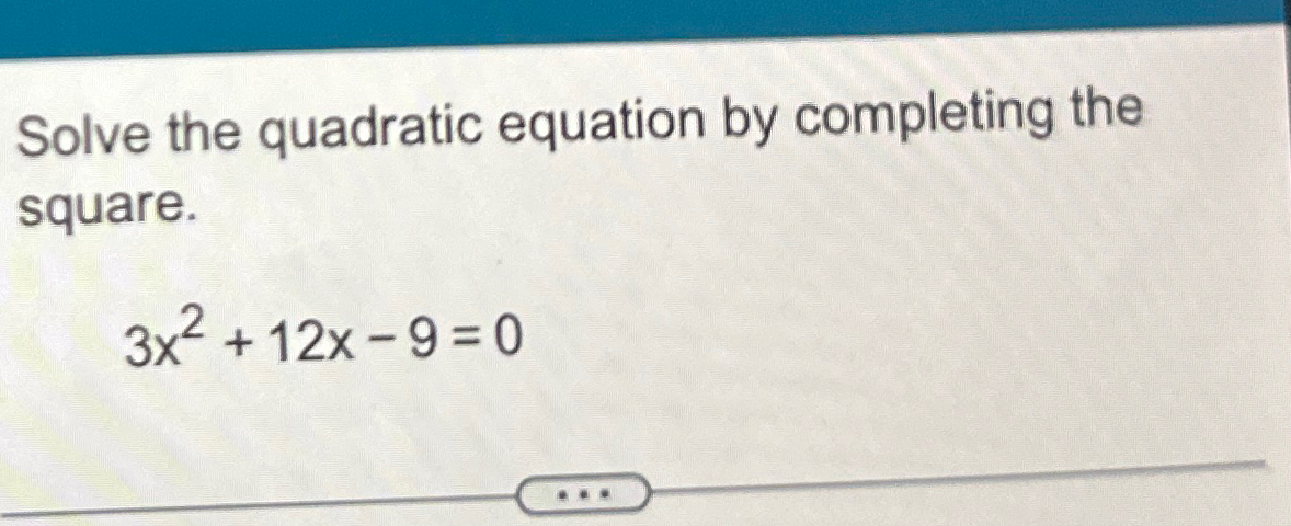 Solved Solve the quadratic equation by completing the | Chegg.com