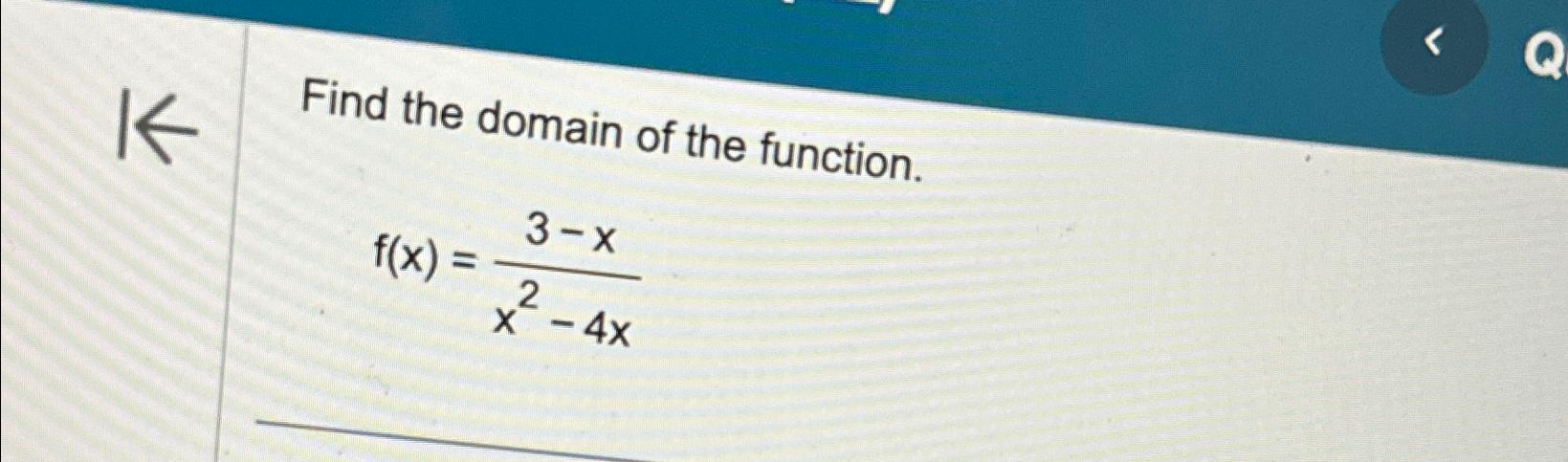 Solved Find the domain of the function.f(x)=3-xx2-4x | Chegg.com