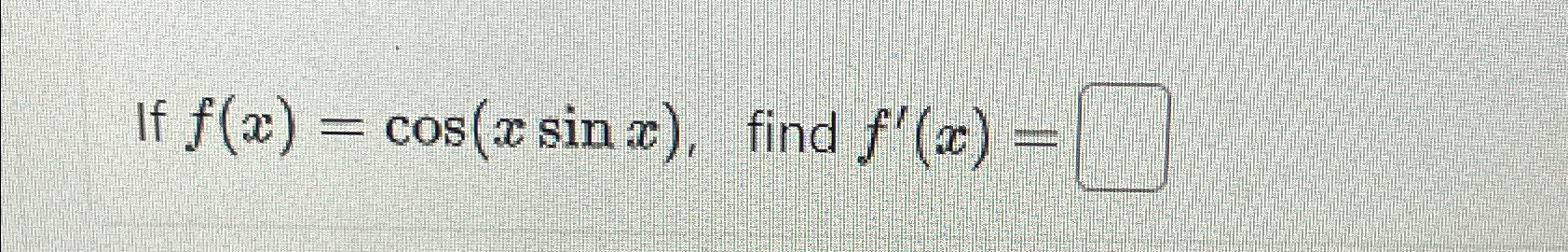 Solved If f(x)=cos(xsinx), ﻿find f'(x)= | Chegg.com