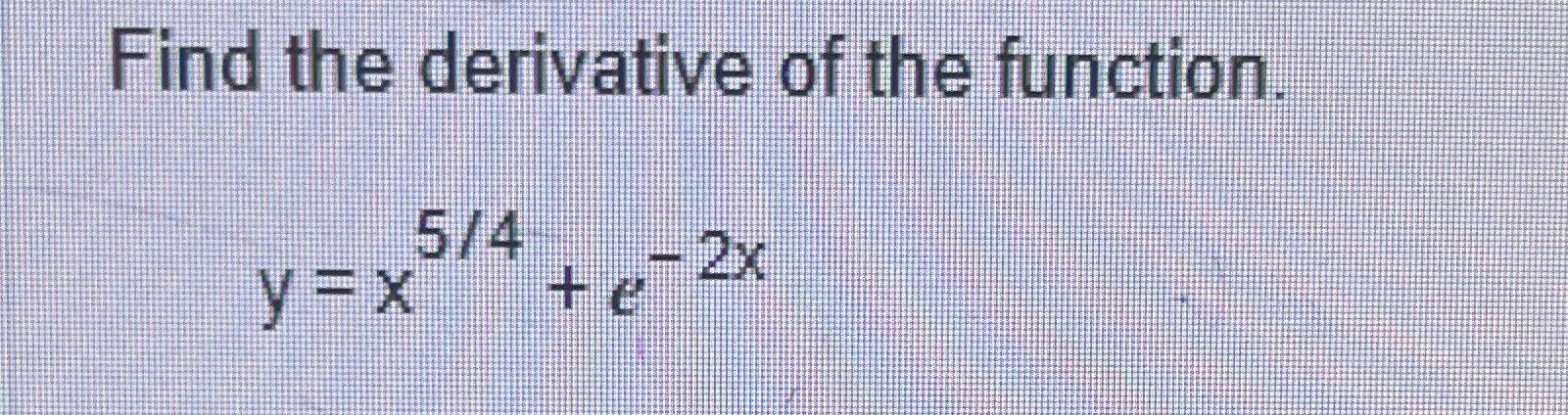 Solved Find the derivative of the function.y=x54+e-2x | Chegg.com