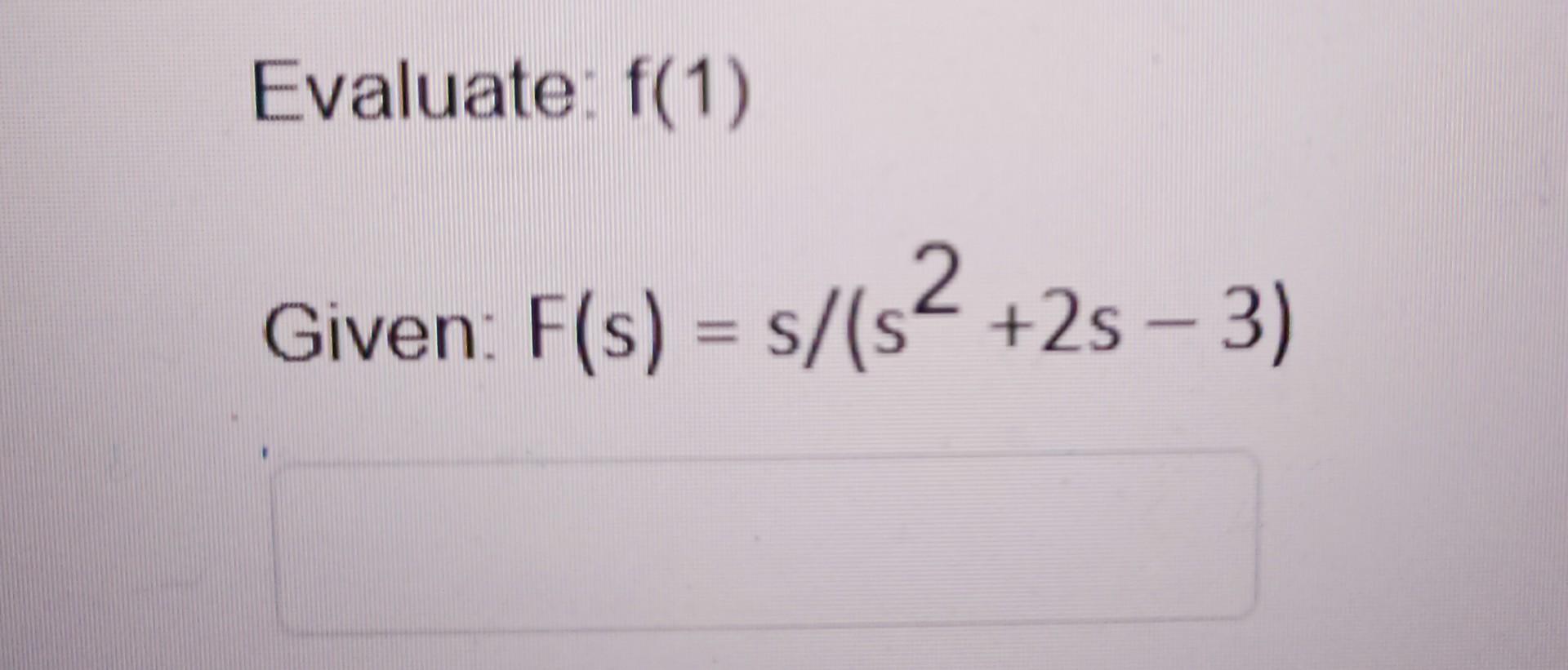 Solved Evaluate: f(1) Given: F(s)=s/(s2+2s−3) | Chegg.com